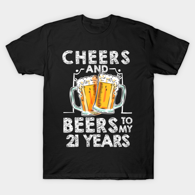 Cheers And Beers To My 21 Years 21th Birthday T T Shirt Cheers And